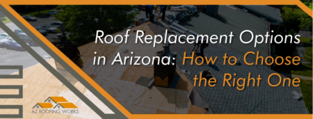Roof Replacement Options in Arizona: How to Choose the Right One